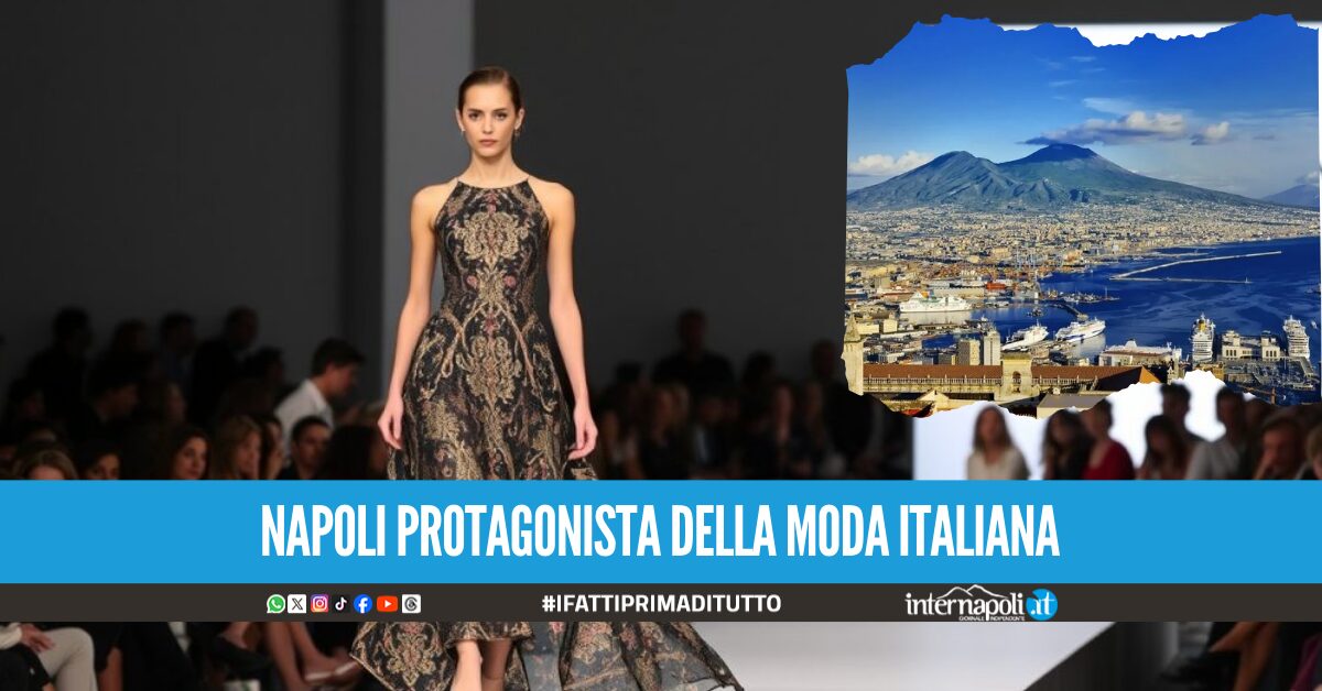 Napoli sempre più di moda, torna la Fashion Week: stilisti e brand ...